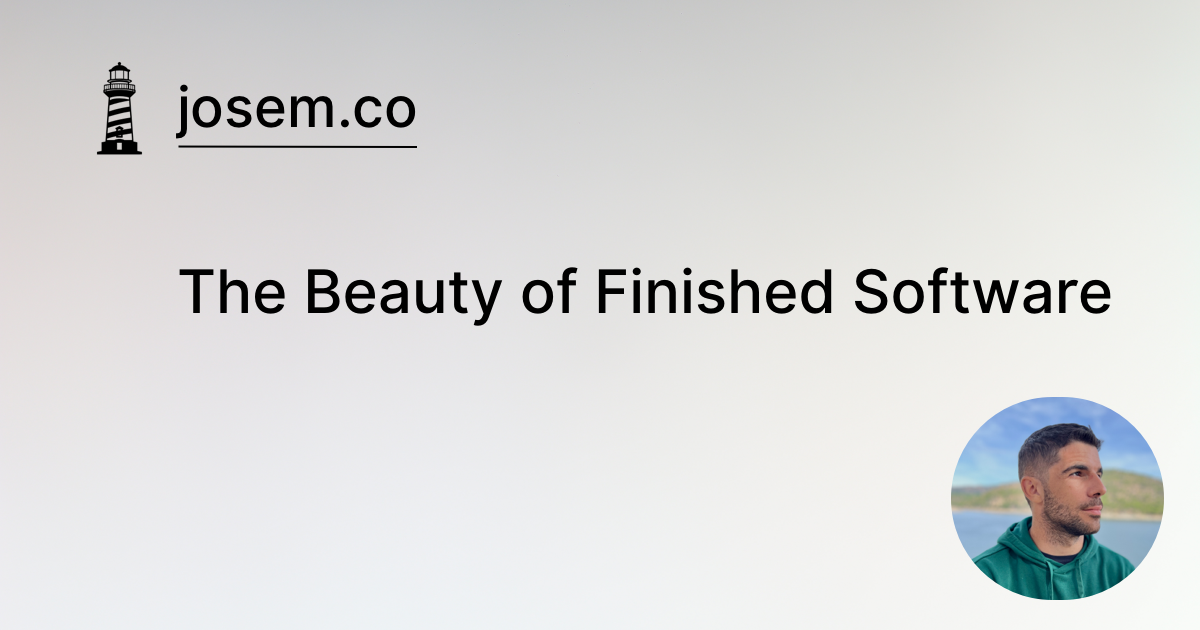 The Beauty of Finished Software | Jose M.
