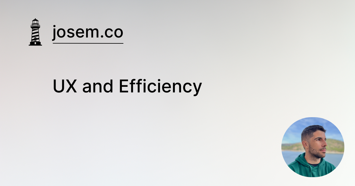 UX and Efficiency | Jose M.